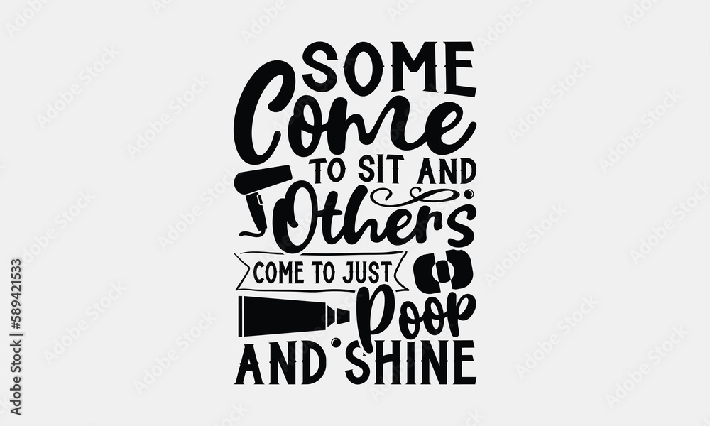 Some Come To Sit And Others Come To Just Poop And Shine - Bathroom T ...