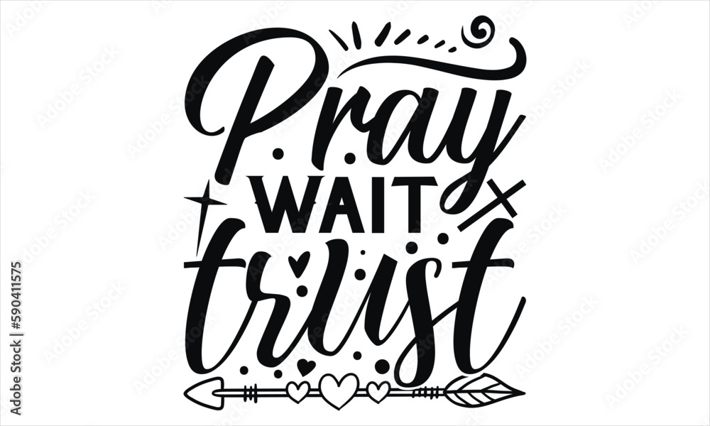 Pray Wait Trust - Faith T Shirt Design, Hand drawn lettering phrase ...