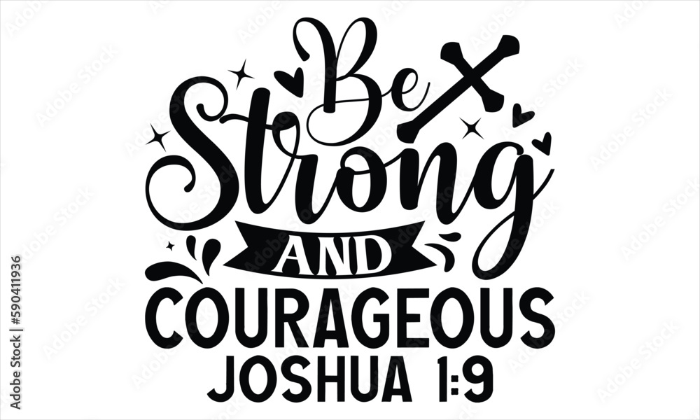 Be Strong And Courageous Joshua 1:9 - Faith T Shirt Design, Hand drawn lettering and calligraphy ...