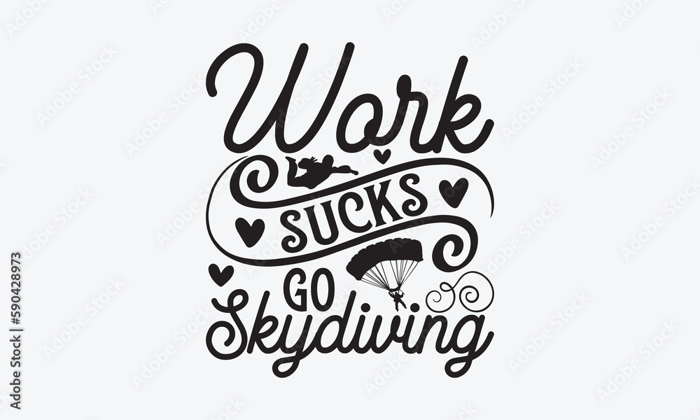Work Sucks Go Skydiving - Skydiving T-Shirt Design, Modern calligraphy ...