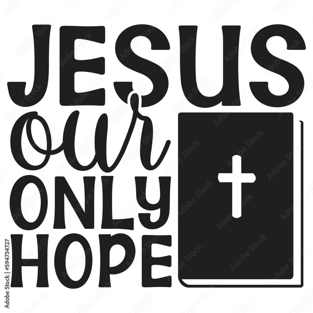 Jesus Our Only Hope - Jesus Christian SVG And T-shirt Design, Jesus ...