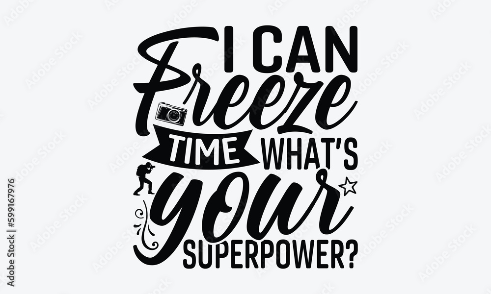 I Can Freeze Time What’s Your Superpower? - Photographer T-Shirt Design ...
