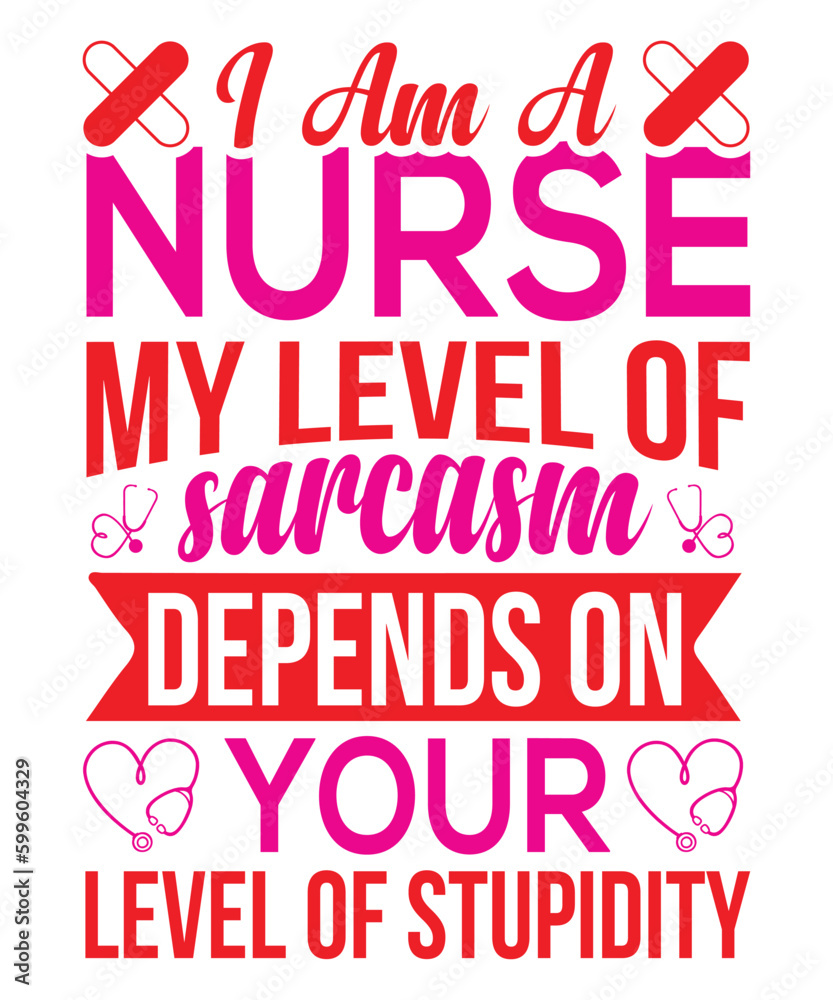 I am a nurse my level of sarcasm depends on your level of stupidity ...