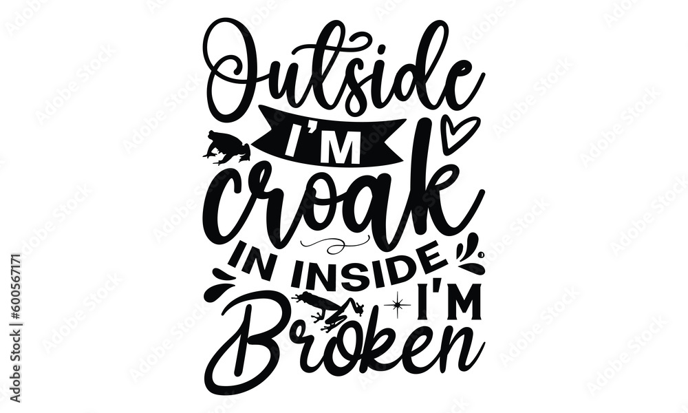 Outside I’m croak in inside I’m broken - frog SVG, frog t shirt design ...