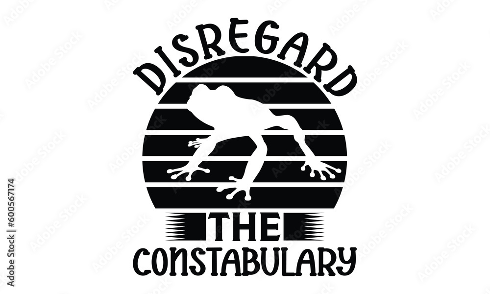 Vetor de Disregard the constabulary - frog SVG, frog t shirt design ...