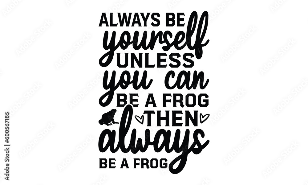 Always be yourself unless you can be a frog then always - frog SVG ...