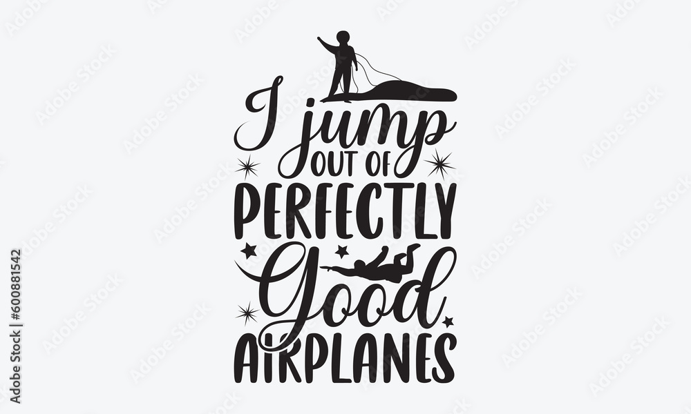 I jump out of perfectly good airplanes - Skydiving svg typography T ...