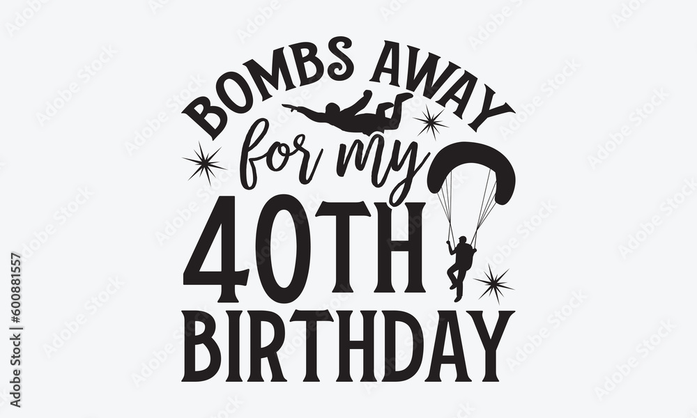 Bombs away for my 40th birthday - Skydiving svg typography T-shirt ...