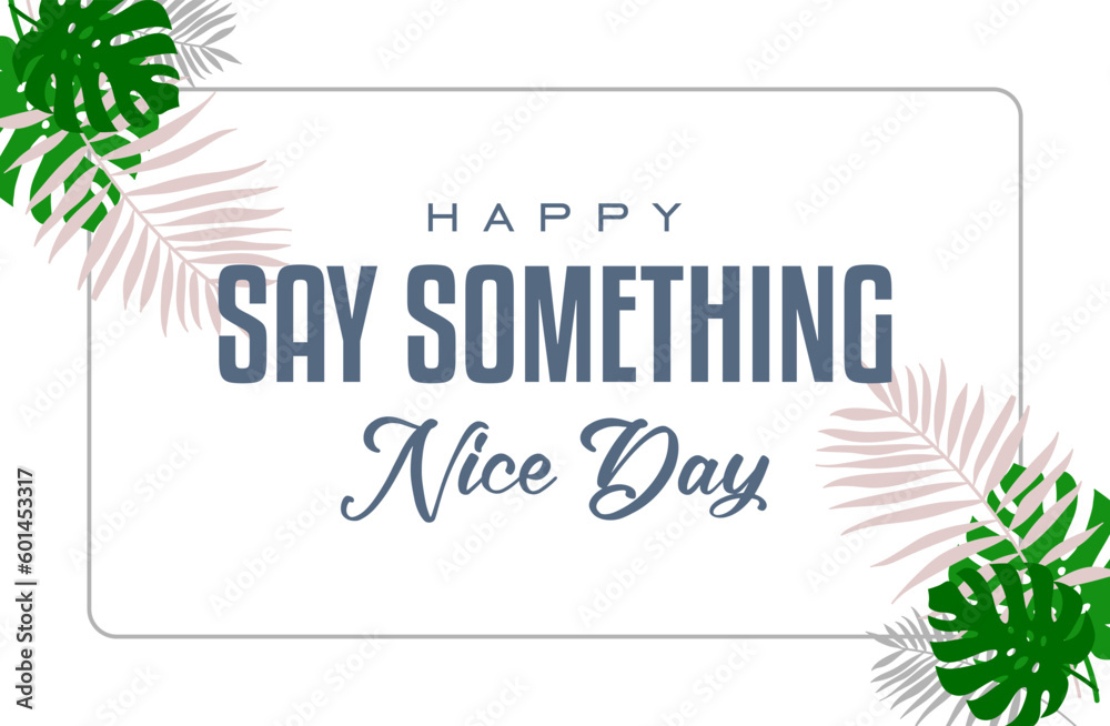 say something nice day, Holiday concept. Template for background, banner, card, poster, t-shirt ...