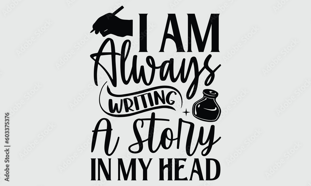 I am always writing a story in my head- Writer T-shirt Design, SVG ...
