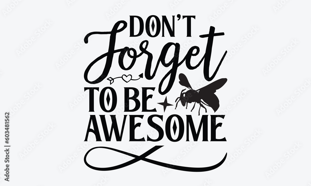 Don't Forget To Be Awesome - Bee svg typography t-shirt design. Hand ...