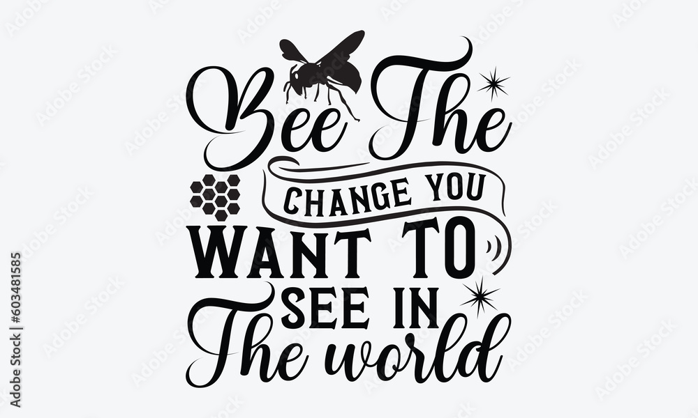 Bee the change you want to see in the world - Bee svg typography t ...
