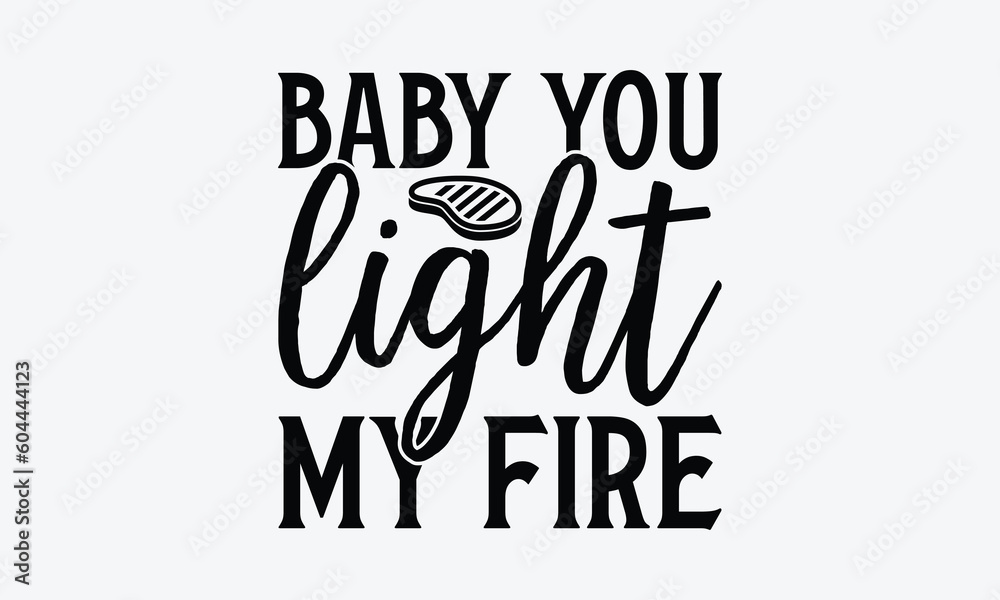 Baby you light my fire - Barbecue svg typography t-shirt design Hand ...
