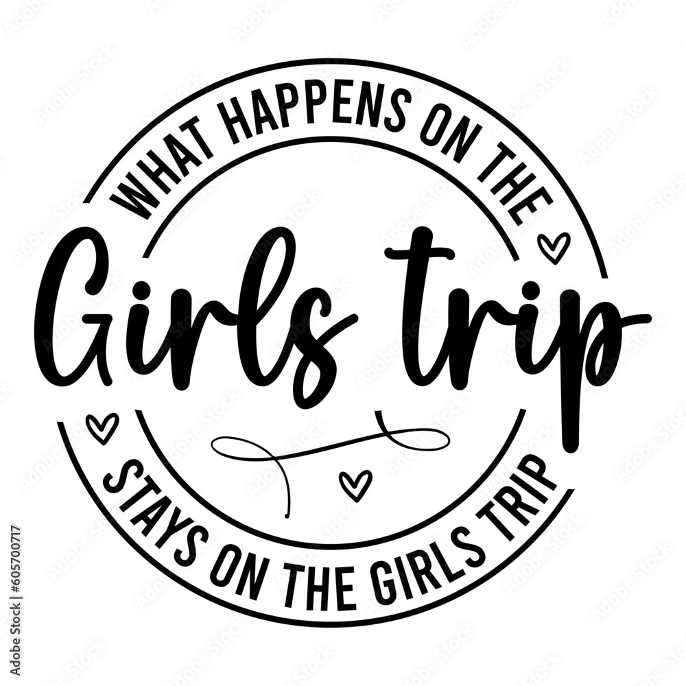 Vetor de What Happens On The Girls Trip Stays On The Girls Trip Svg do ...