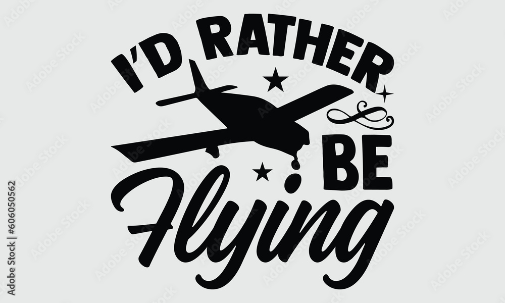 I’d Rather Be Flying- Pilot T-shirt Design, Vector illustration with ...
