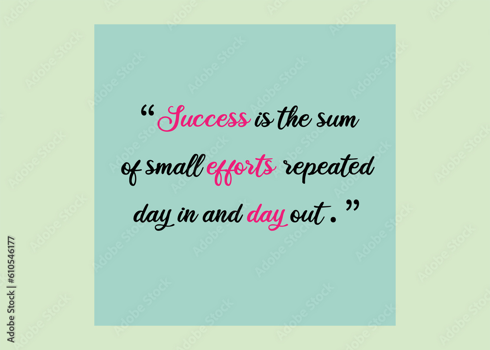 Success is the sum of small efforts repeated day in and day out ...