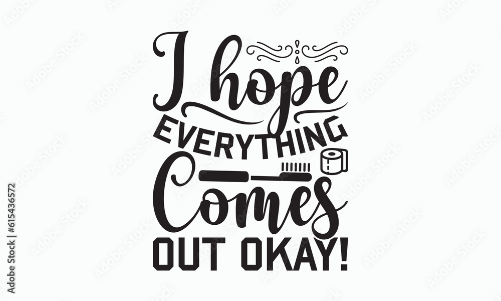 I Hope Everything Comes Out Okay! - Bathroom T-shirt Design, Hand Lettering Phrase Isolated On ...