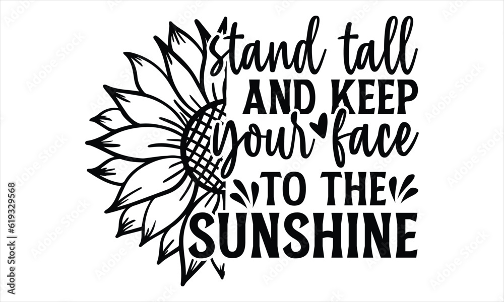 Stand tall and keep your face to the sunshine - Sunflower t shirts ...
