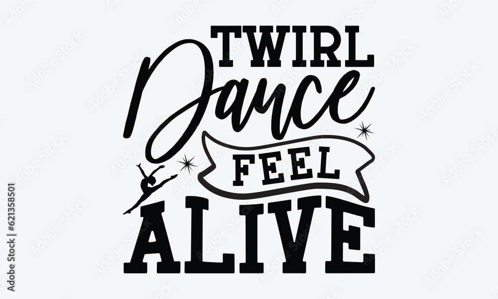 Twirl Dance Feel Alive - svg typography t-shirt design, Hand-drawn ...