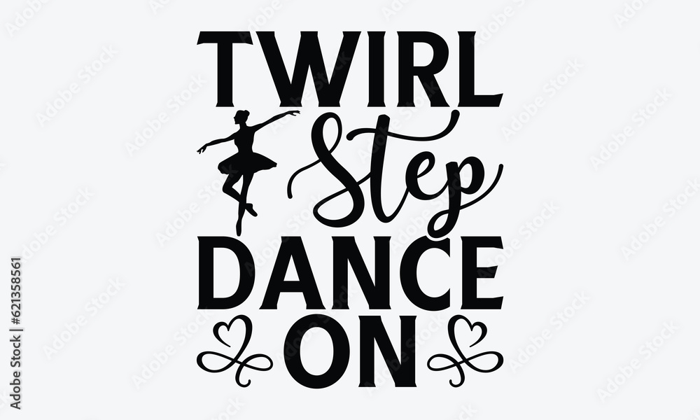 Twirl Step Dance On - svg typography t-shirt design, Hand-drawn ...
