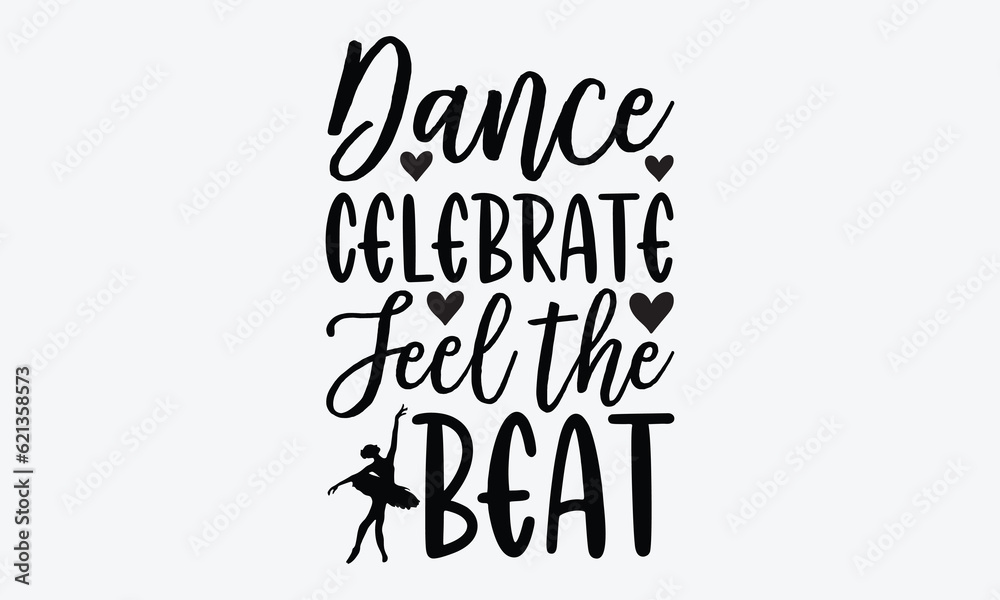 Dance Celebrate Feel the Beat - svg typography t-shirt design, Hand ...