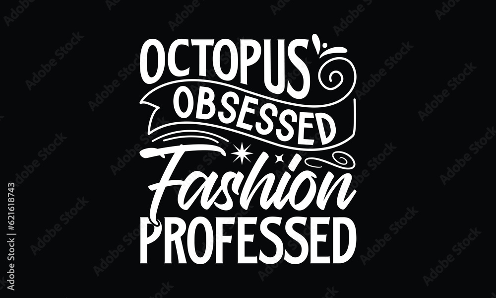 Octopus Obsessed Fashion Professed- Octopus T'shirt design, Hand drawn ...