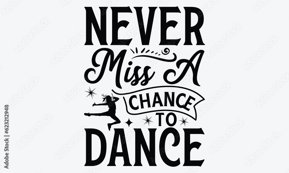 Never Miss A Chance To Dance - Dancing svg typography t-shirt design ...