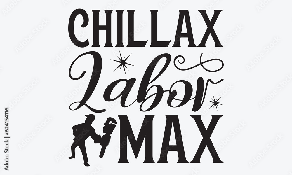 Chillax Labor Max - Labor svg typography t-shirt design. celebration in ...
