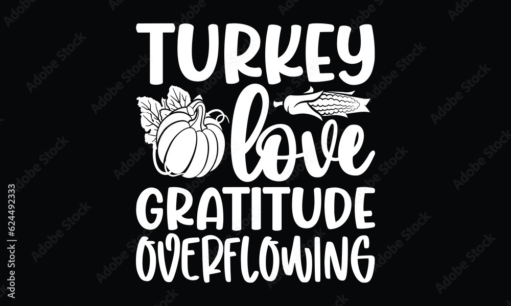 Turkey love gratitude overflowing- Thanksgiving T'shirt design, Hand ...