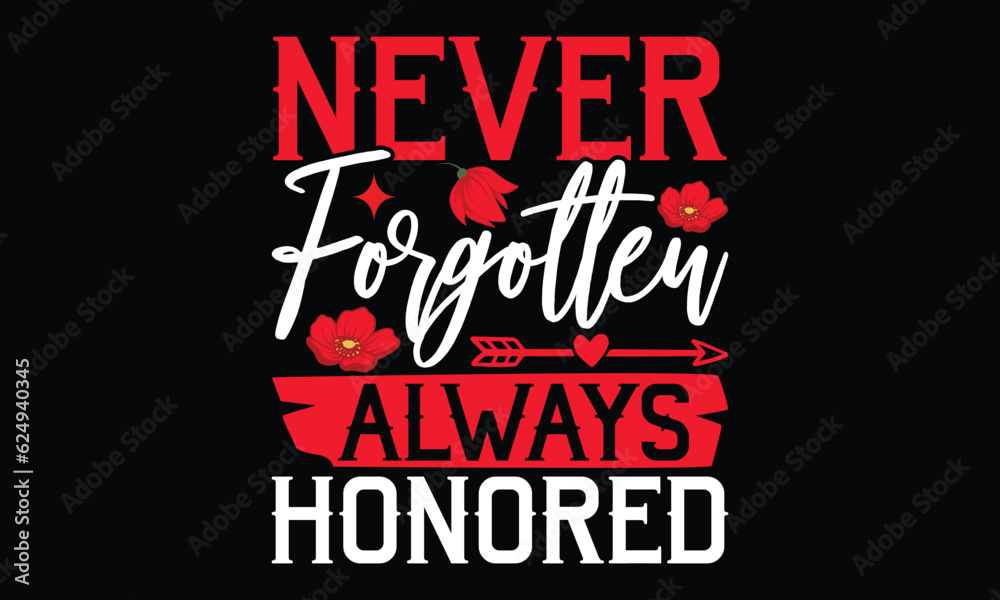 Never Forgotten Always Honored - Remembrance day typography t-shirt ...