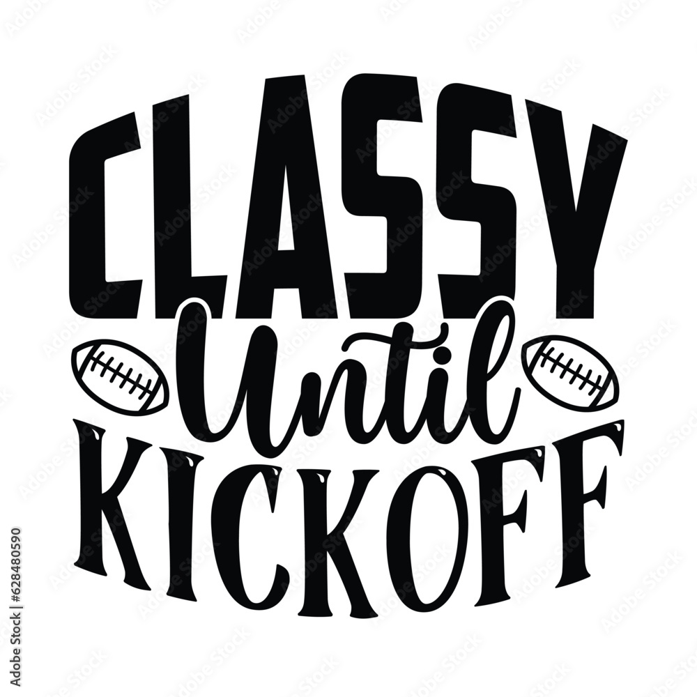 Classy Until Kickoff , Football SVG T shirt Design Vector file. Stock ...