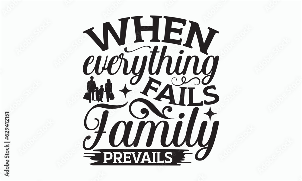When Everything Fails Family Prevails - Family T-shirt SVG Design, Hand ...