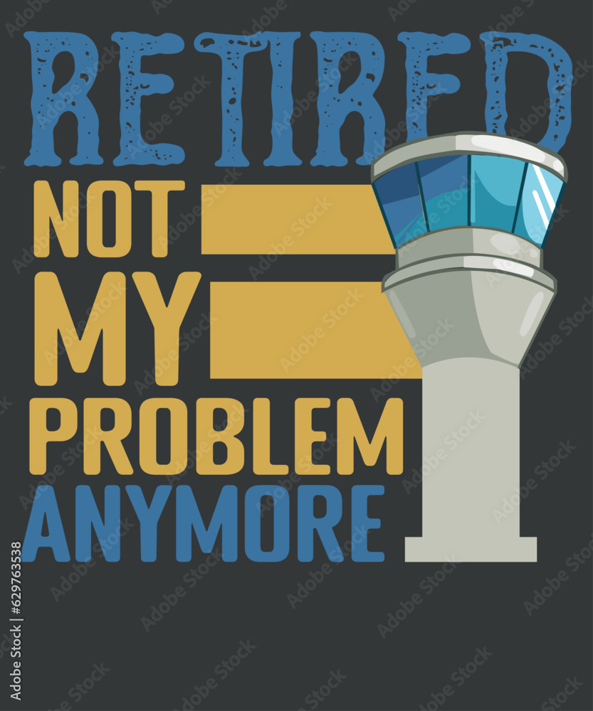 Vetor de Retired not my problem anymore retired air traffic controller ...