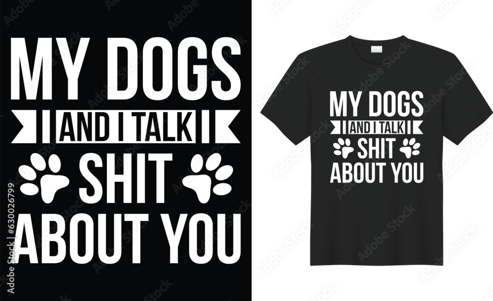 My dogs and i talk shit about you typography vector t-shirt design ...
