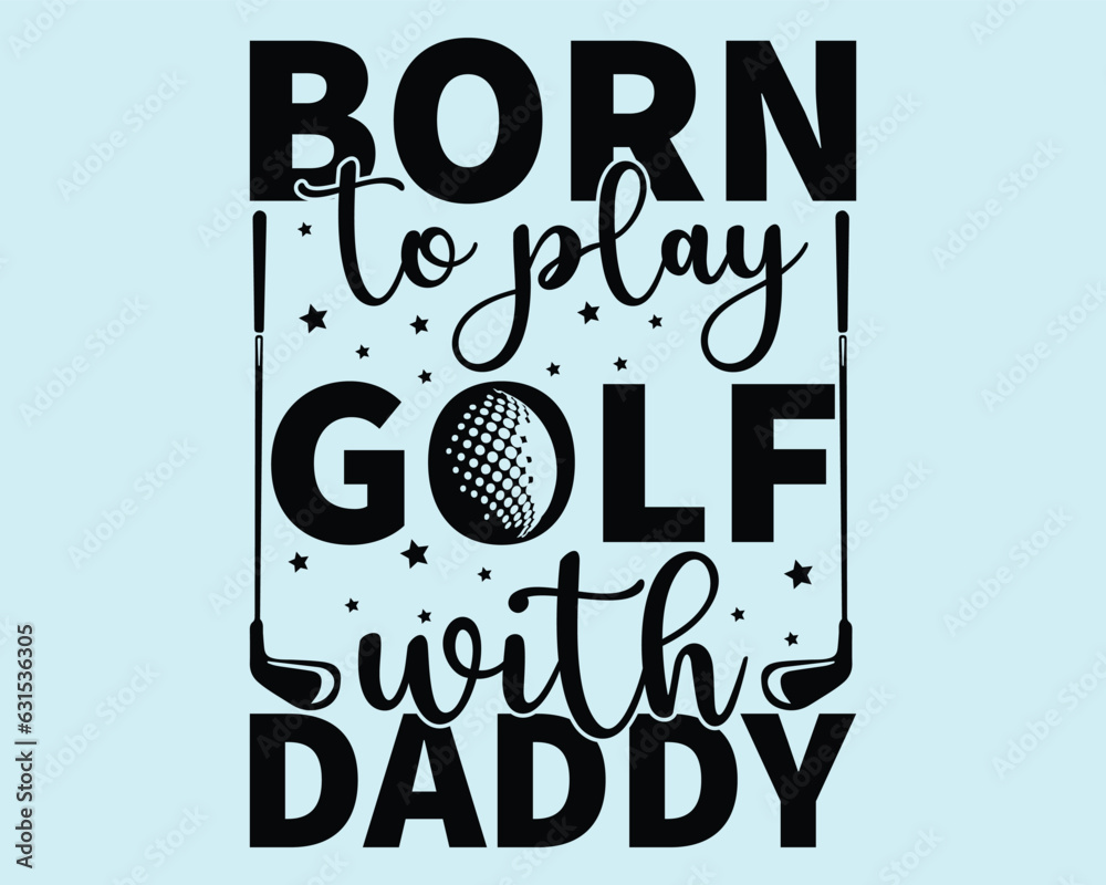 Born To Play Golf With Daddy Svg Design,Golf Svg Design Files,Golf Svg ...