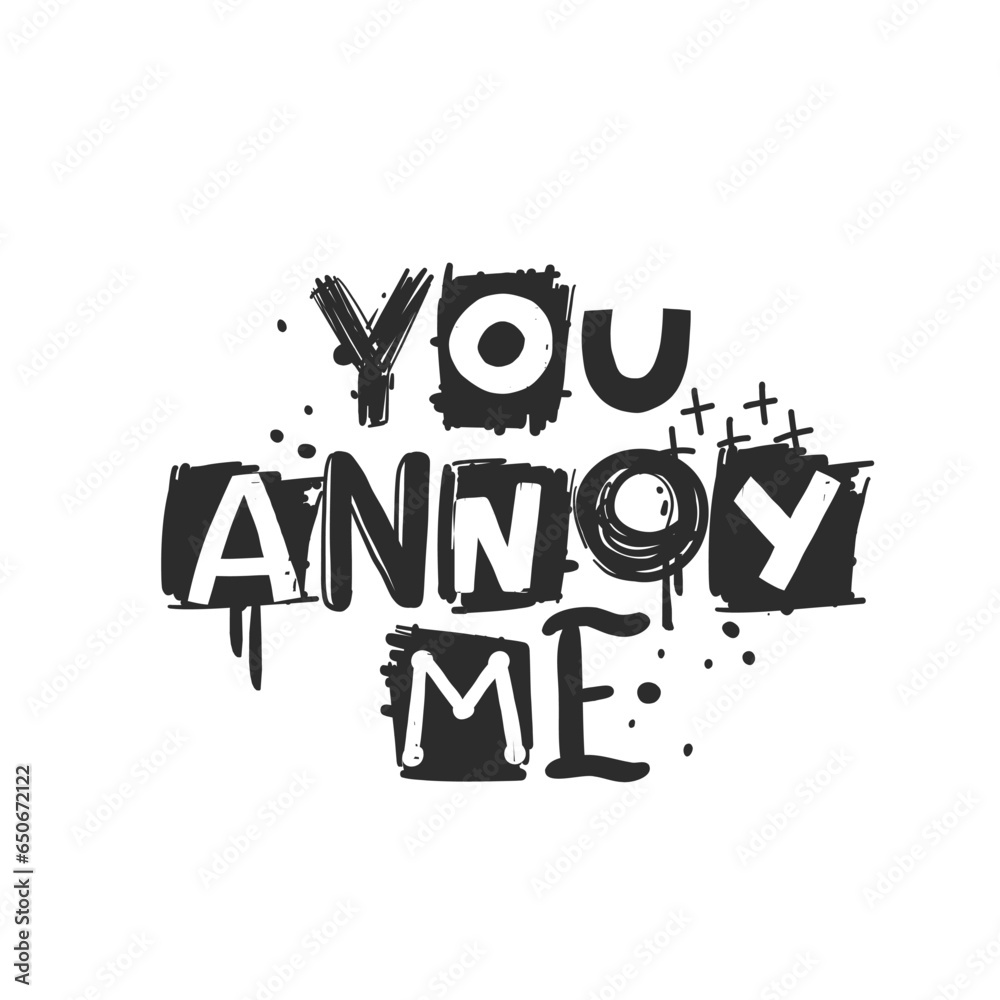 You annoy me. Urban grunge street art style slogan print with graffiti ...