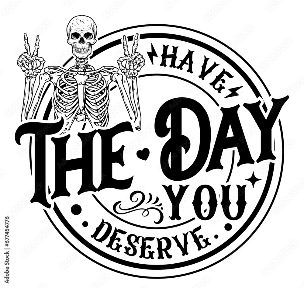 Have The Day You Deserve Svg, Funny Skeleton Svg, Funny Skull, Peace ... Have The Day You Deserve Svg, Funny Skeleton Svg, Funny Skull, Peace ...