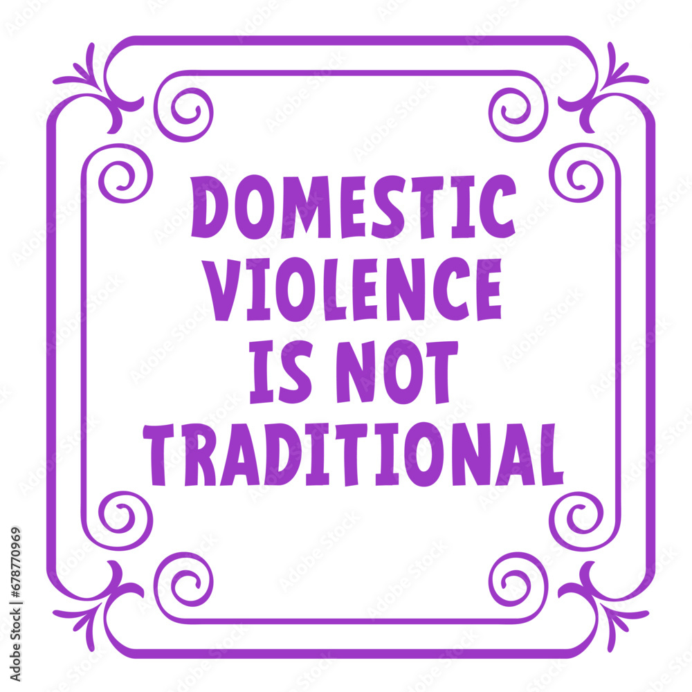 Slogan Domestic violence is Not traditional or senseless violence. For ...