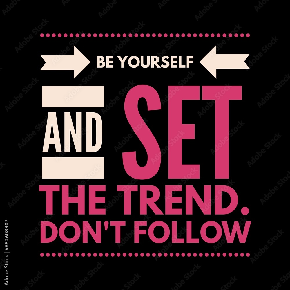 Be yourself and set the trend. Don't follow. Motivational quotes for ...