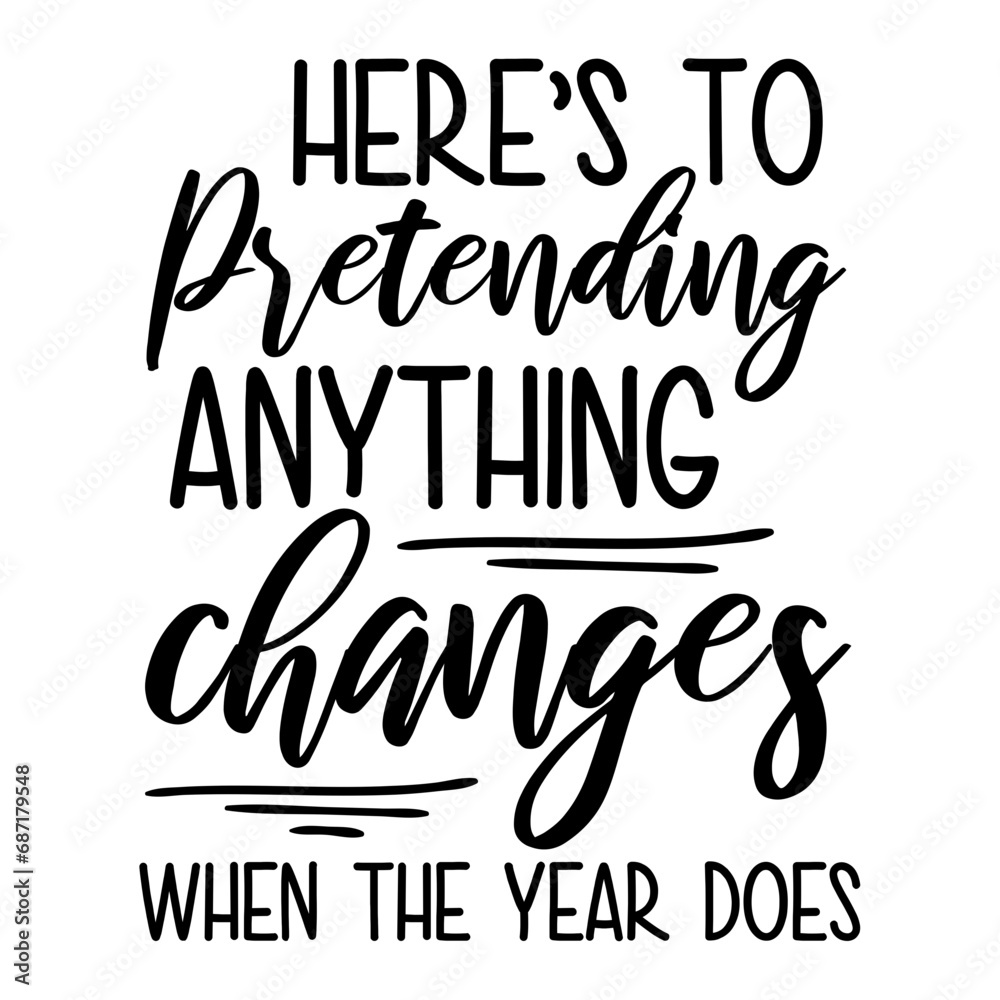 Here's To Pretending Anything Changes When The Year Does Svg Stock ...