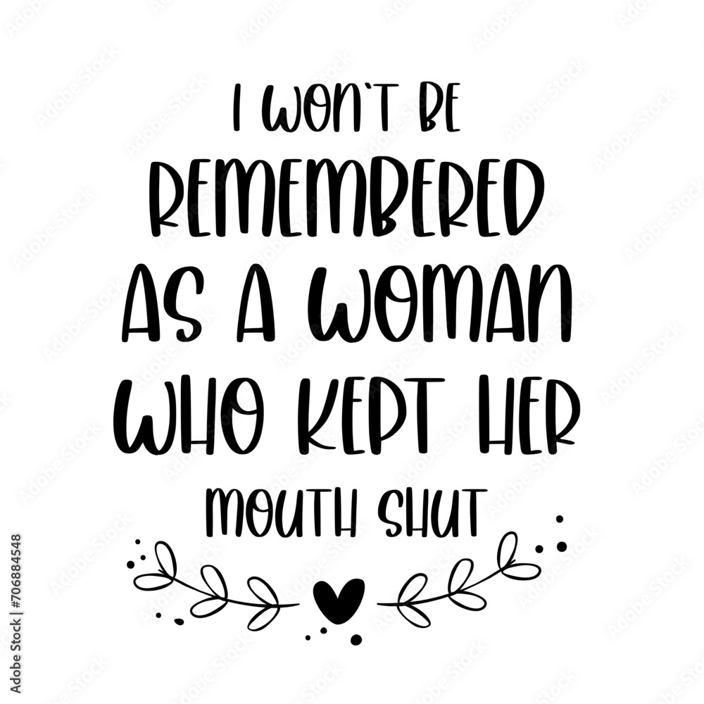 I Won't Be Remembered As A Woman Who Kept Her Mouth Shut svg, Womens ...