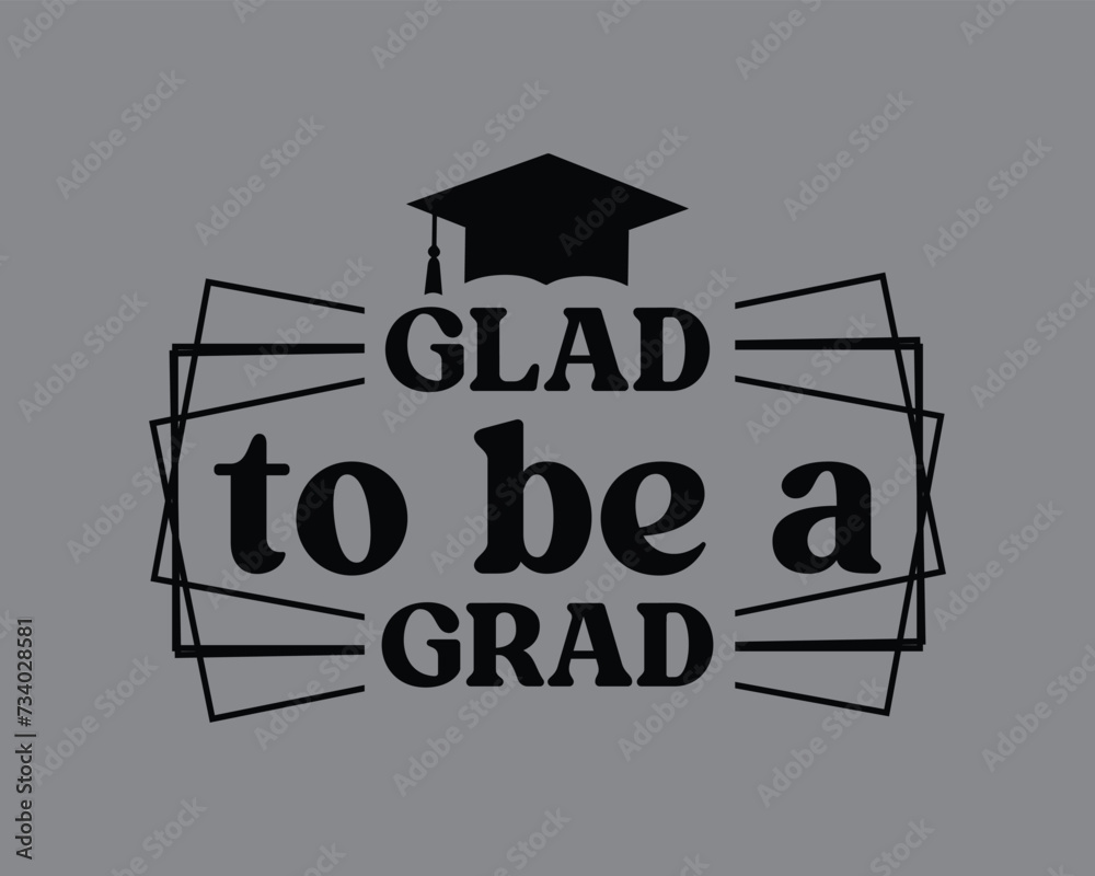 Glad To Be A Grad T Shirt Design,Graduation T Shirt Design,College ...