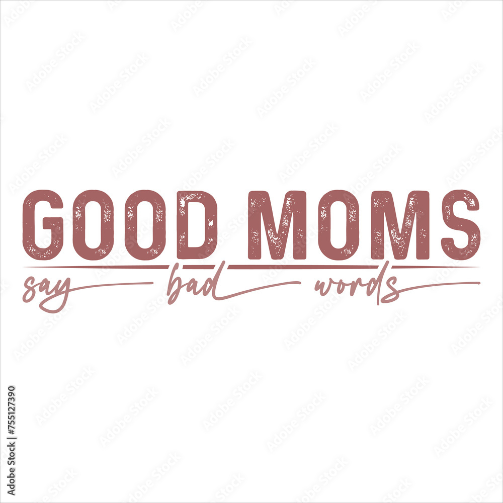 GOOD MOMS SAY BAD WORDS MOM MAMA T-SHIRT DESIGN, GOOD MOMS SAY BAD ...