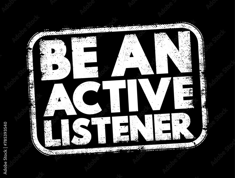 Be An Active Listener - means fully concentrating, understanding ...
