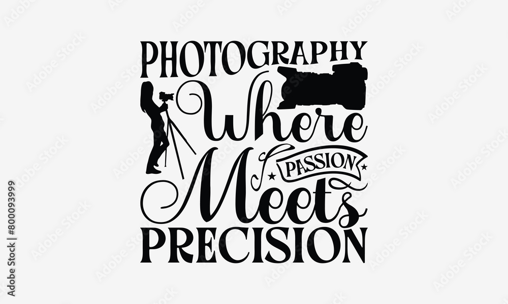 Photography Where Passion Meets Precision - Photography T- Shirt Design ...