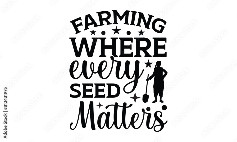 Farming Where Every Seed Matters - Farm Life T-Shirt Design, Modern ...