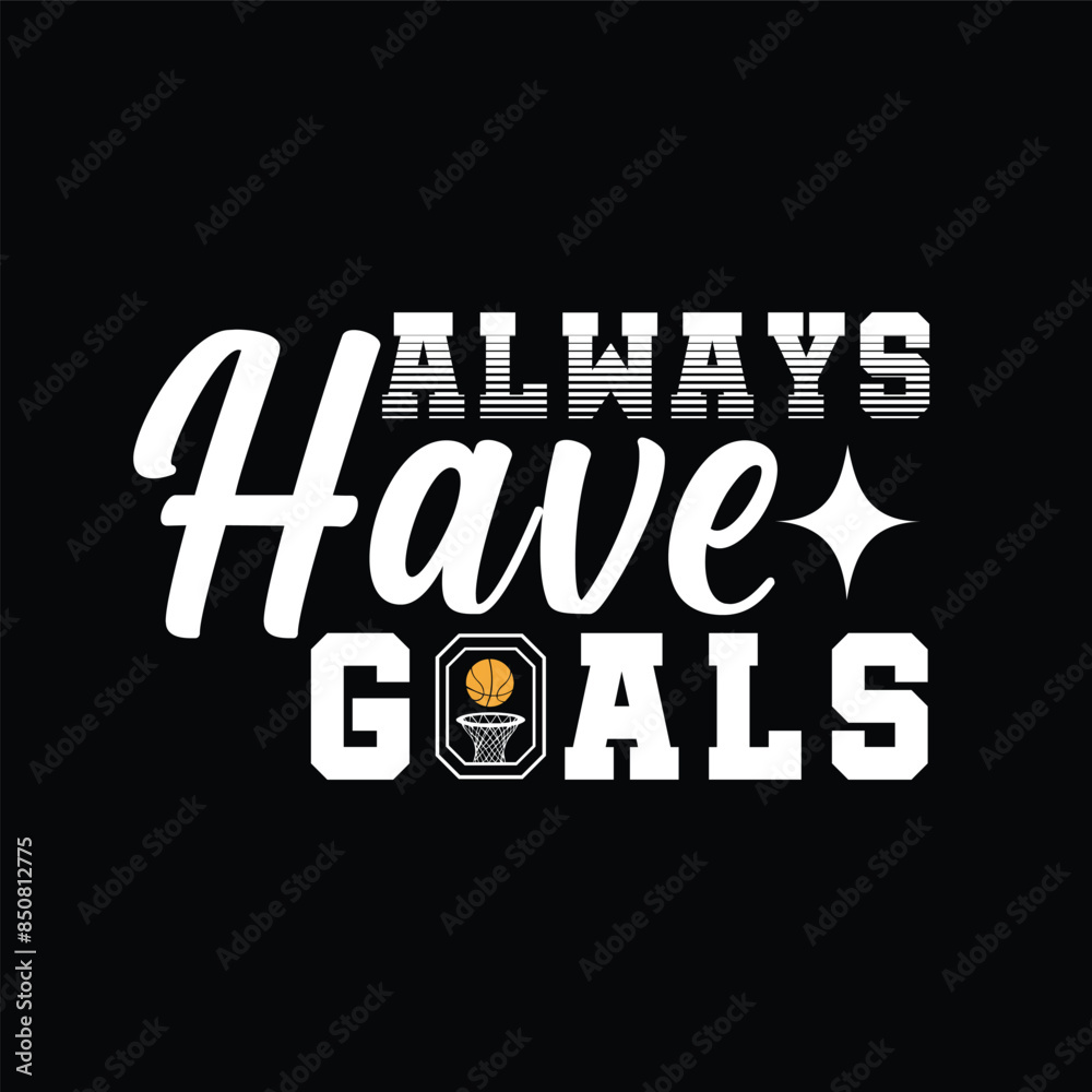 Always have goals. Basketball t shirt design. Sports vector quote ...