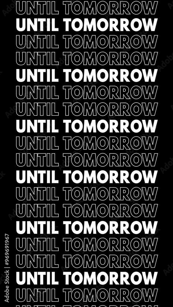 Text "until tomorrow" appears repeatedly, filling the screen width ...