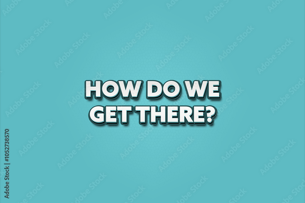 How do we get there.. A Illustration with white text isolated on light ...